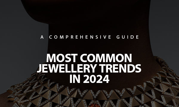 10 Most Common Jewelry Trends in 2024 – 100kGems
